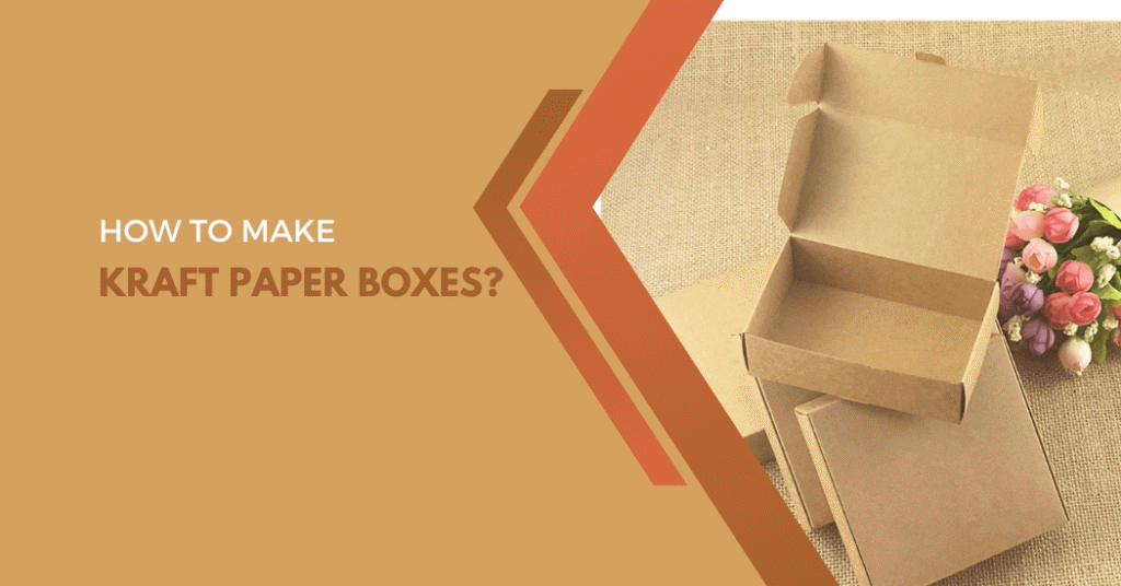 How To Make Kraft Paper Boxes? A Step-by-Step DIY Guide