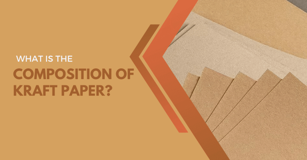 What Is The Composition Of Kraft Paper? A Complete Breakdown